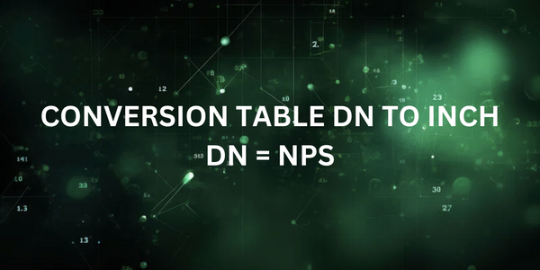 CONVERSION TABLE DN TO INCH DN = NPS